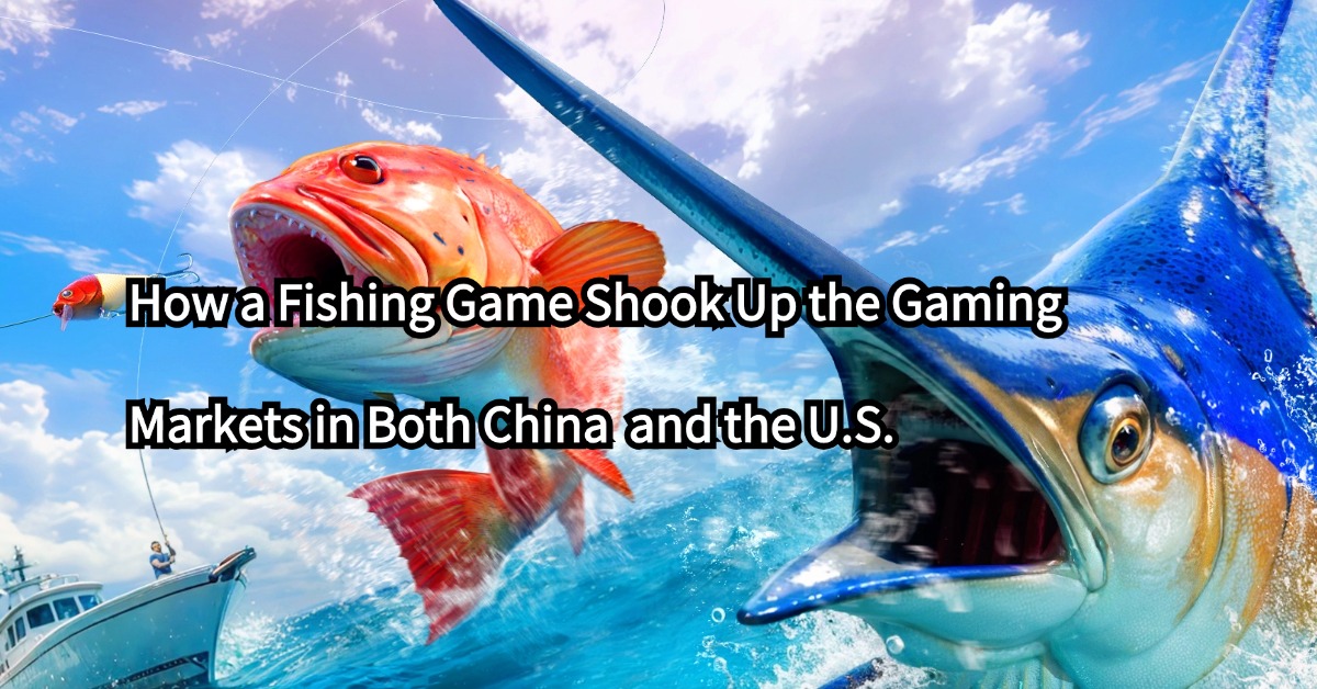 How a Fishing Game Shook Up the Gaming Markets in Both China and the U ...